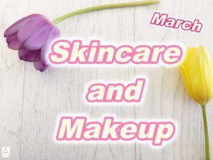 Skincare and Makeup of March